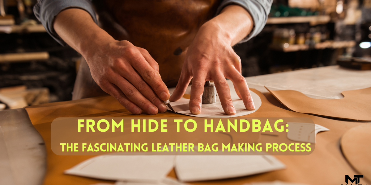 From Hide to Handbag: The Fascinating Leather Bag Making Process — MaheTri