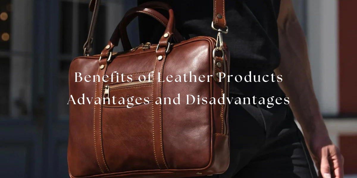 What Are The Benefits of Using Leather Products - Pros & Cons — MaheTri