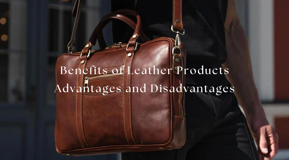 What Are The Benefits of Using Leather Products - Pros & Cons — MaheTri
