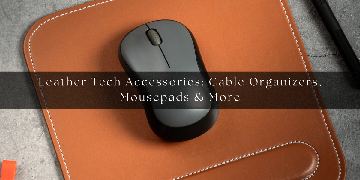 Leather Tech Accessories: Cable Organizers, Mousepads & More — MaheTri