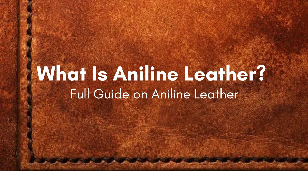What Is Aniline Leather? Full Guide on Aniline Leather — MaheTri