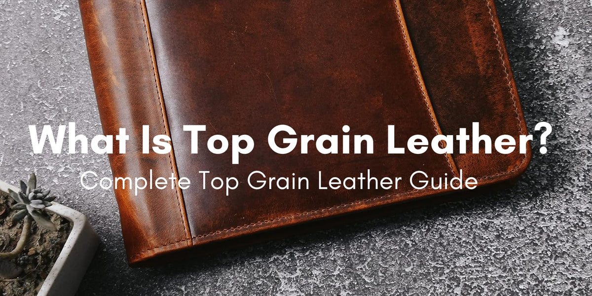 What Is Top Grain Leather? Complete Top Grain Leather Guide — MaheTri
