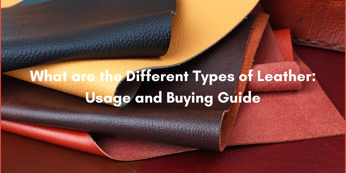 What are the Different Types of Leather: Usage and Buying Guide. — MaheTri
