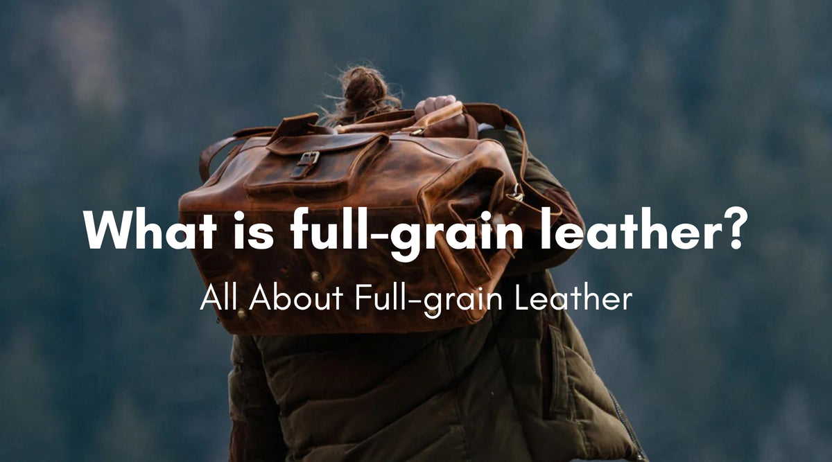 What is full-grain leather? All About Full-grain Leather — MaheTri